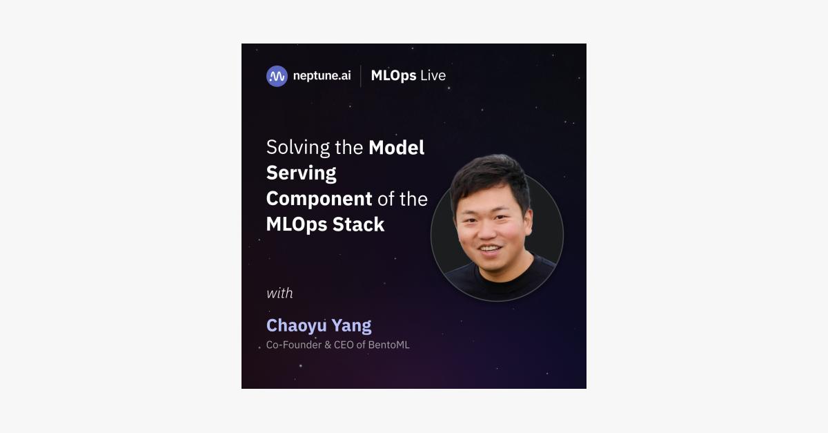 Solving the Model Serving Component of the MLOps Stack with Chaoyu Yang